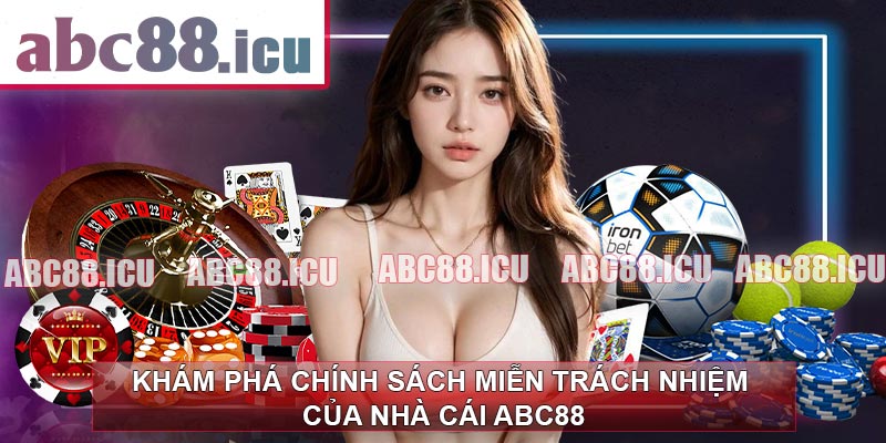 Khám Phá Chính Sách Miễn Trách Nhiệm Của Nhà Cái ABC88
